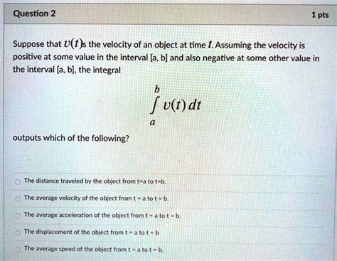 Solved Question 2 1 Pts Suppose That U T S The Velocity Of A Object At Time T Assuming The