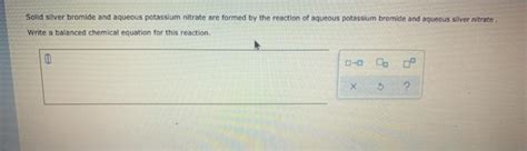 Solved Solid Silver Bromide And Aqueous Potassium Nitrate