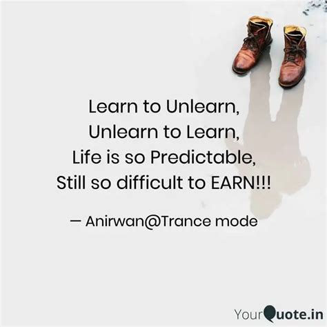Learn To Unlearn Unlearn Quotes Writings By Anirwan Chandra Dutta YourQuote