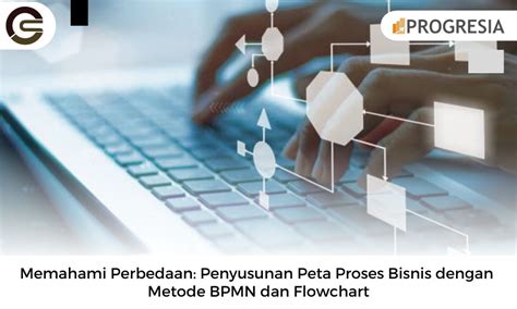 Memahami Perbedaan Penyusunan Peta Proses Bisnis Dengan Metode BPMN