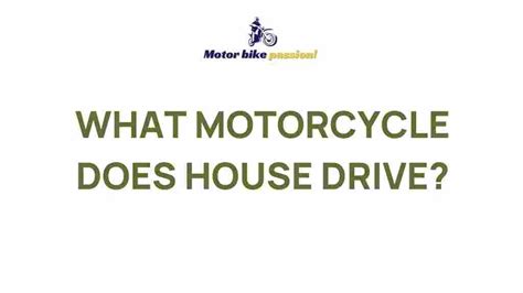 Unveiling the Mystery: What Motorcycle Does House Drive?
