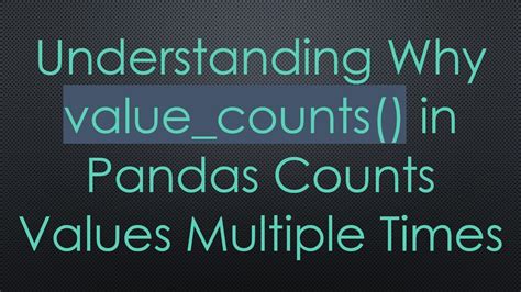 Understanding Why Valuecounts In Pandas Counts Values Multiple Times