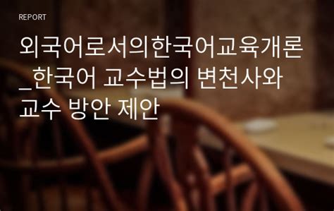 외국어로서의한국어교육개론한국어 교수법의 변천사와 교수 방안 제안 레포트