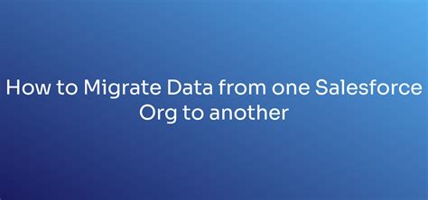 How To Migrate Data From One Salesforce Org To Another