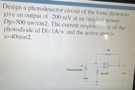 Solved Design A Photodetector Circuit Of The Form Shown To