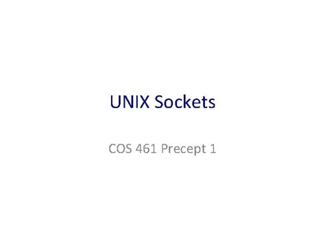 UNIX Sockets COS 461 Precept 1 Socket And
