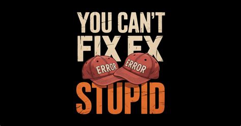 You Cant Fix Stupid Anti Trump You Cant Fix Stupid Anti Trump