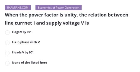 When The Power Factor Is Unity The Relation Between Line Currnet I And Supply Voltage V Is