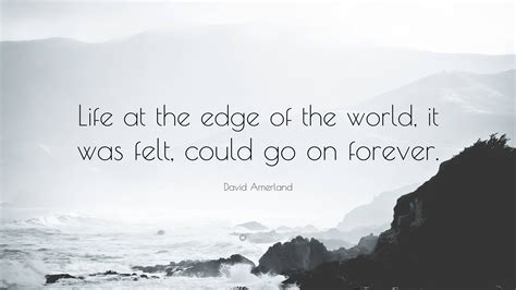 David Amerland Quote Life At The Edge Of The World It Was Felt