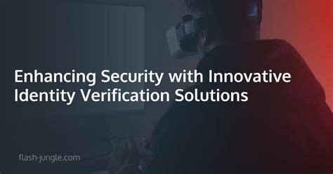 Enhancing Security with Innovative Identity Verification Solutions - Flash Jungle