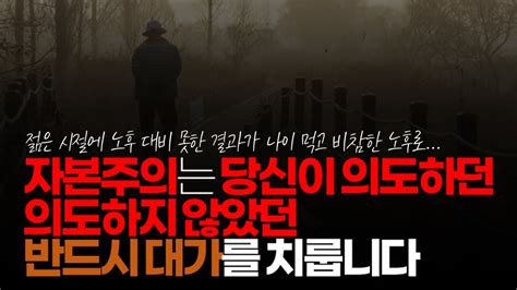 시청자댓글 자본주의는 당신이 의도하던 의도하지 않았던 반드시 댓가를 치룹니다 60세가 문제가 아니고 80 90 100세 시대 끔찍하고 비참한 노후가 눈에 훤합니다