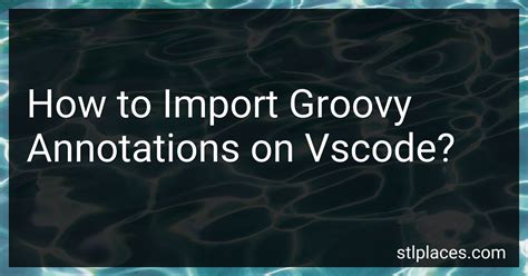 How To Import Groovy Annotations On Vscode In