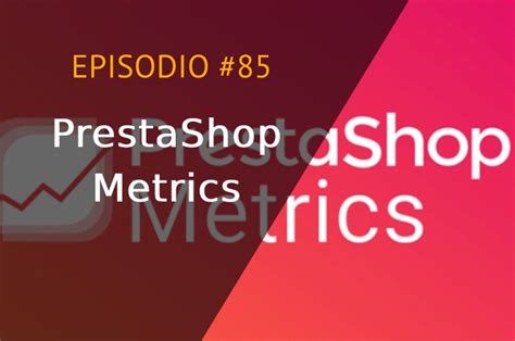 Epsiodio 85 Prestashop Metrics
