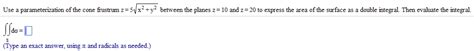 solved use a parametrization of the cone frustrum use a