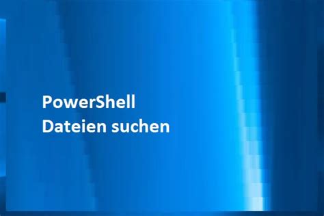 Powershell Dateien Suchen So Findet Man Dateien Mit Powershell