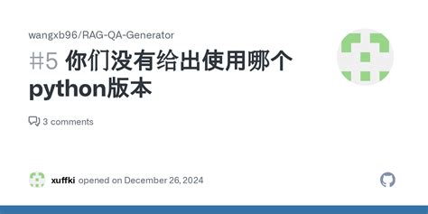 你们没有给出使用哪个python版本 Issue 5 wangxb96 RAG QA Generator GitHub