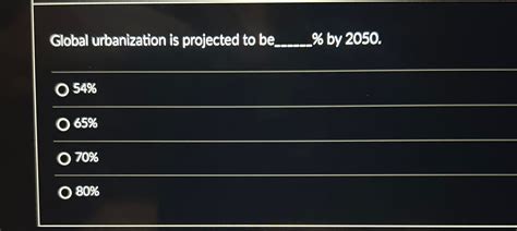 Solved Global Urbanization Is Projected To Be Q ﻿by