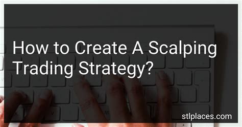 How To Create A Scalping Trading Strategy In
