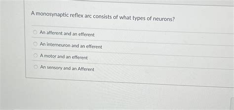 Solved A Monosynaptic Reflex Arc Consists Of What Types Of