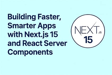 Building Faster Smarter Apps With Nextjs 15 And React Server