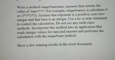 Solved Write A Method IntegerPower Base Exponent That Chegg