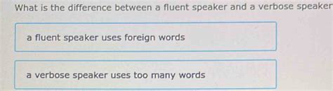 Solved What Is The Difference Between A Fluent Speaker And A Verbose