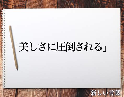 「美しさに圧倒される」とは？意味や言葉の使い方など分かりやすく解釈 新しい言葉