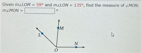 Given Mlom 59° ﻿and Mlon 135° ﻿find The Measure Of