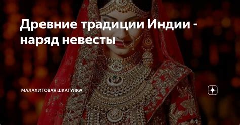 Древние традиции Индии наряд невесты Малахитовая шкатулка Дзен