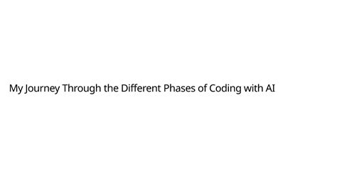 my journey through the different phases of coding with ai james