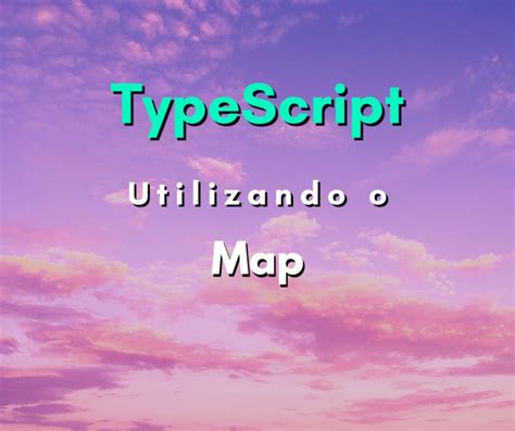 Como Utilizar O Map Em Typescript Hora De Codar