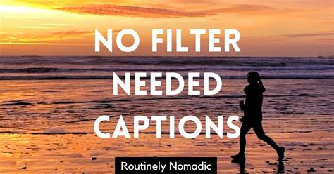 100 No Filter Captions For Your No Filter Needed Photos Routinely Nomadic