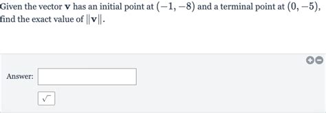 Solved Given The Vector V Has An Initial Point At 1 8 And A T