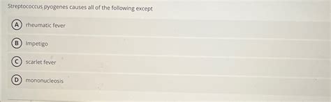 solved streptococcus pyogenes causes all of the following