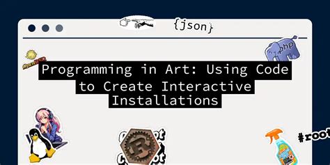 Programming In Art Using Code To Create Interactive Installations