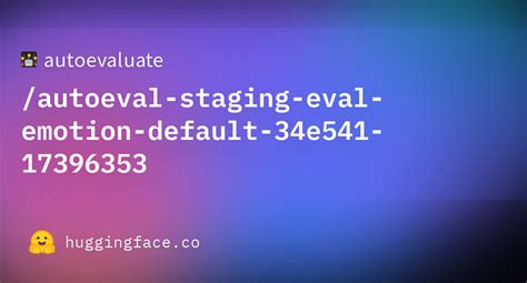 Autoevaluate Autoeval Staging Eval Emotion Default E Datasets At Hugging Face