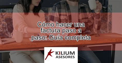 Cómo hacer una factura paso a paso Guía completa Kilium Asesores