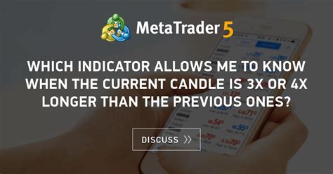 Which Indicator Allows Me To Know When The Current Candle Is 3x Or 4x Longer Than The Previous