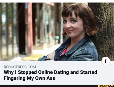 Reductress Com Why Stopped Online Dating And Started Fingering My Own