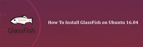 How To Install GlassFish On Ubuntu 16 04 WPcademy