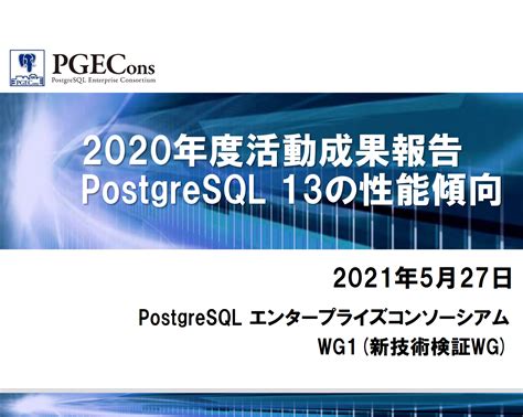 Postgresql エンタープライズ・コンソーシアム 2021年5月27日 第25回postgresqlエンタープライズ・コンソーシアムセミナー ～2020年度活動成果発表会～【オンライン】
