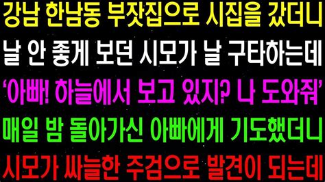 실화사연 강남 한남동 부잣집으로 시집을 갔더니 날 안 좋게 보던 시모가 날 괴롭히자 돌아가신 아버지에게 기도를 했더니 경악할
