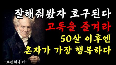 좋은 사람 되려다 호구되지 마라 ㅣ나이들수록 혼자가 되어야 하는 이유ㅣ 평생친구같은건 없다 ㅣ쇼펜하우어 인생명언 ㅣ 인간관계 노후 명언 Youtube