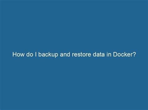 How Do I Backup And Restore Data In Docker Dockerpros