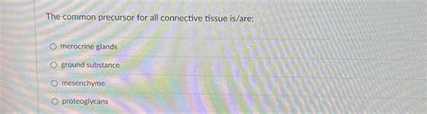 Solved The Common Precursor For All Connective Tissue