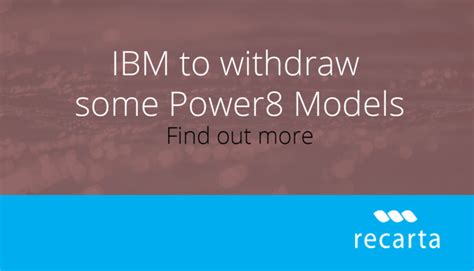 IBM To Withdraw Some Power8 Models Recarta Dependable IT Infrastructure Experts