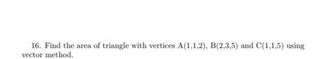 16 Find The Area Of Triangle With Vertices A 1 1 2 B 2 3 5 And C 1 1 5