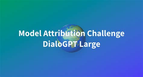Model Attribution Challenge Dialogpt Large A Hugging Face Space By