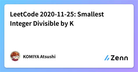 Leetcode 2020 11 25 Smallest Integer Divisible By K