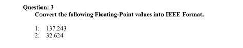 Solved Question 3 Convert The Following Floating Point Chegg Com